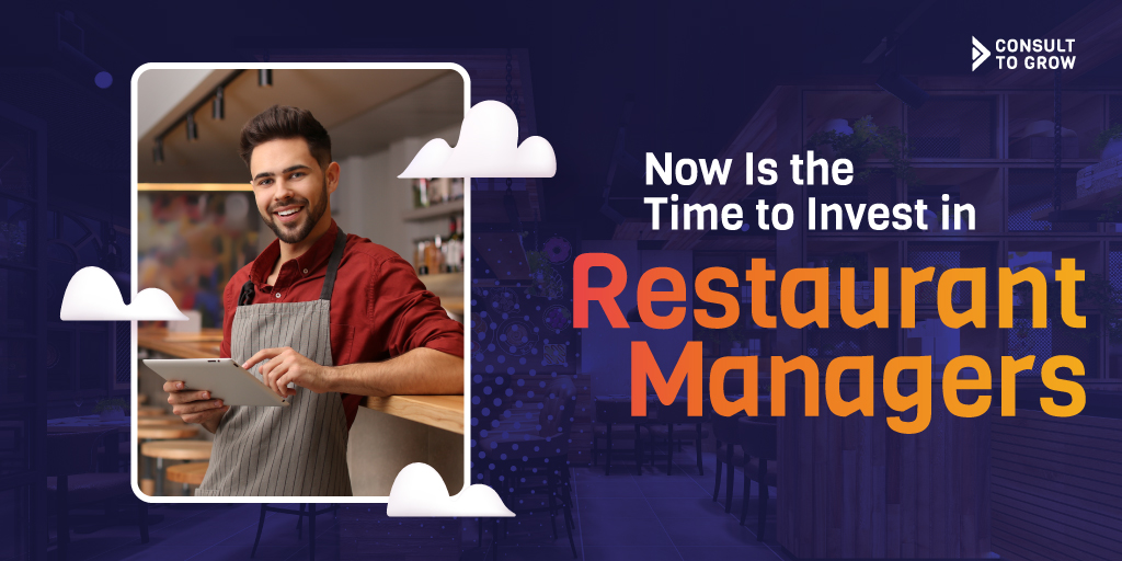 Now is the Time to Invest in Restaurant Managers - Consult to Grow