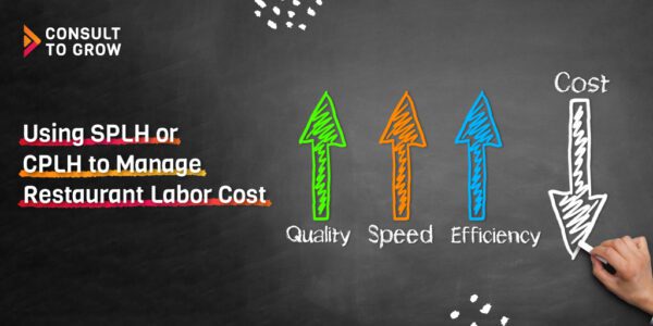 Using SPLH or CPLH to Manage Restaurant Labor Cost - Consult to Grow