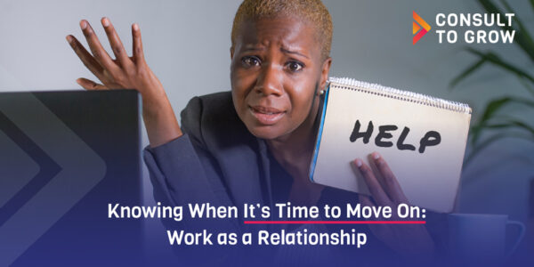Knowing When It’s Time to Move On: Work as a Relationship - Consult to Grow